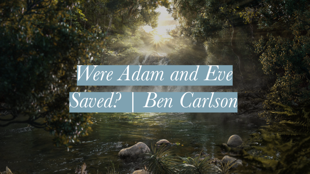 Were Adam and Eve Saved? | Ben Carlson - Covenant Baptist Theological Seminary
